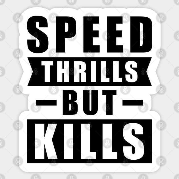 Speed Thrills But Kills - Activism Appeal for Safe Driving - Driving - Sticker | TeePublic